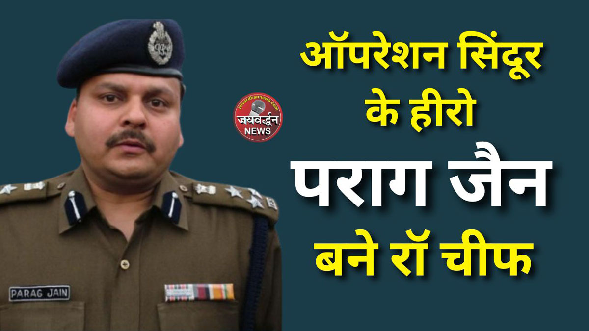 IPS Parag Jain : वरिष्ठ आईपीएस को रॉ की नई जिम्मेदारी सौंपी